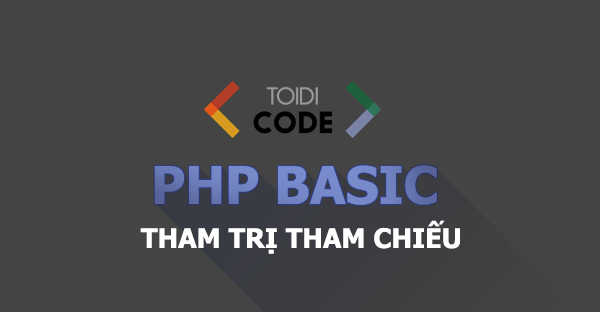 Tham trị và tham chiếu trong PHP