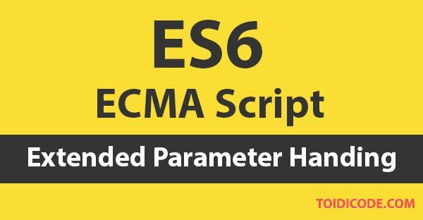 Extended Parameter Handling Trong Es6